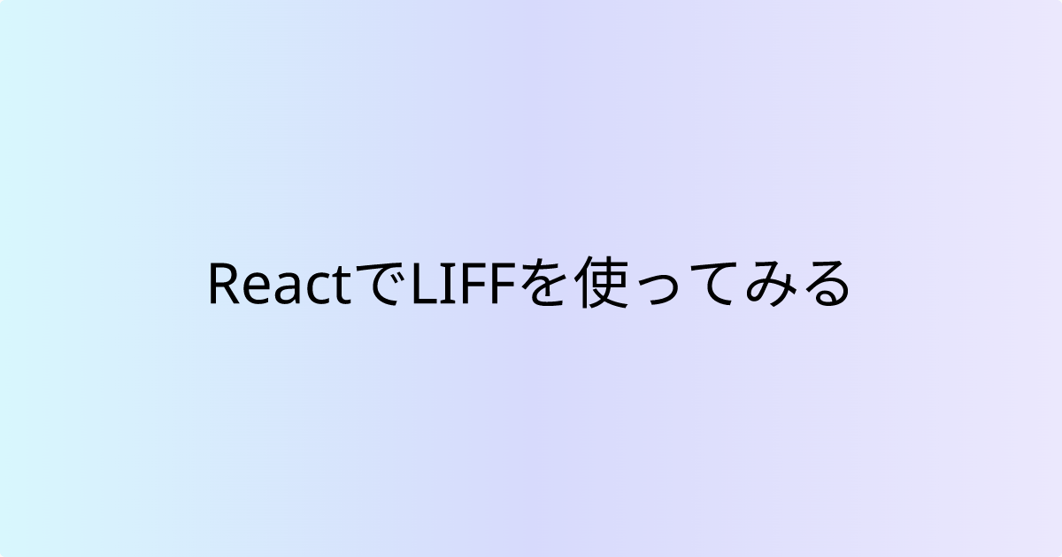 ReactでLIFFを使ってみる | Shin Tech Blog